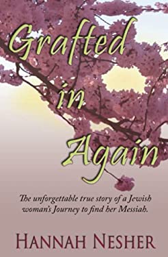 Grafted in Again : The Unforgettable True Story of a Jewish Woman's ...
