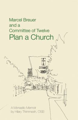 Marcel Breuer and the Committee of Twelve Plan a Church : A Monastic ...