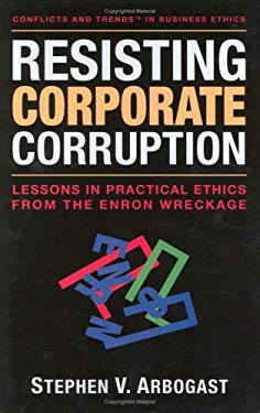 Resisting Corporate Corruption : Lessons in Practical Ethics from the Enron Wreckage used book ...