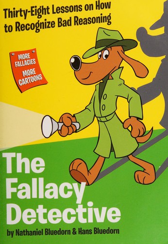 The Fallacy Detective : Thirty-Eight Lessons on How to Recognize Bad ...
