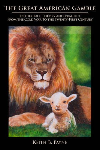 The Great American Gamble : Deterrence Theory and Practice from the ...