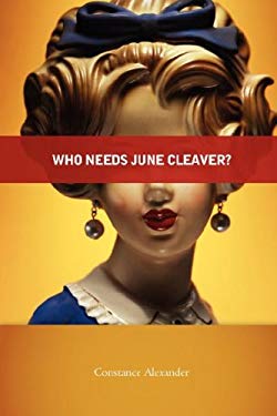 Who Needs June Cleaver? book by Constance Alexander: 9780977874552