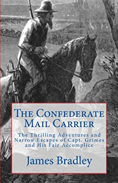 The Confederate Mail Carrier: The Thrilling Adventures and Narrow ...