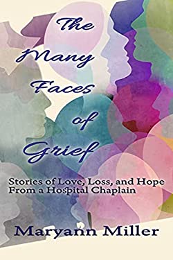 The Many Faces of Grief : Stories of Love, Loss, and Hope from a ...