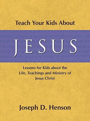 Teach Your Kids about Jesus: Lessons for Kids about the Life, Teachings ...
