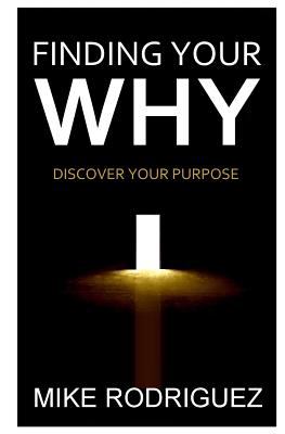 Finding Your Why : Discover Your Lif'e's Purpose used book by Mike Rodriguez: 9780990600121