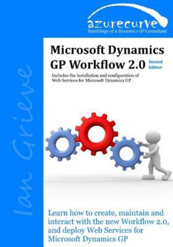 Microsoft Dynamics GP Workflow 2.0 Second Edition: Microsoft Dynamics GP Workflow 2.0 Second ...