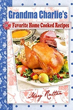 Grandma Charlie's Favorite Home Cooked Recipes copy by Marg Ruttan ...