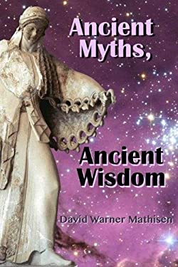 Ancient Myths, Ancient Wisdom : Recovering Humanity's Forgotten ...