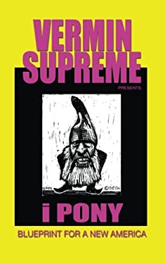 I Pony : Blueprint for a New America book by Vermin Supreme: 9780997852004