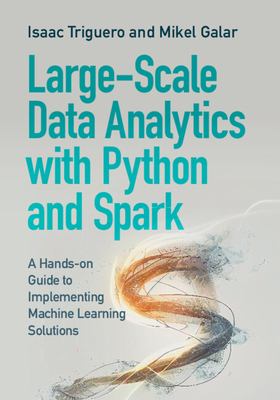 Large-Scale Data Analytics with Python and Spark : A Hands-On Guide to Implementing Machine ...