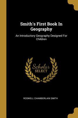 Smith's First Book in Geography : An Introductory Geography Designed ...