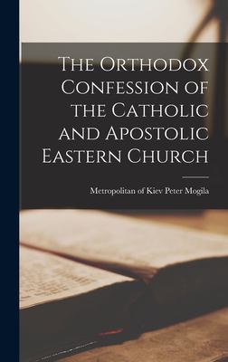 The Orthodox Confession of the Catholic and Apostolic Eastern Church ...