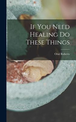 If You Need Healing Do These Things book by Oral Roberts: 9781013467981