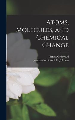 Atoms, Molecules, and Chemical Change book by Ernest Grünwald, Russell ...