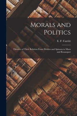 Morals and Politics; Theories of Their Relation From Hobbes and Spinoza ...