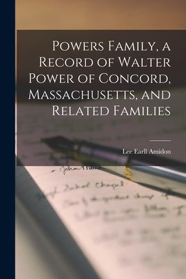 Powers Family, a Record of Walter Power of Concord, Massachusetts, and ...