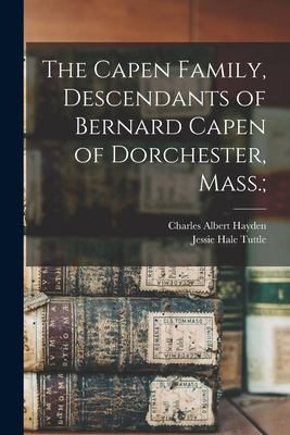 The Capen Family, Descendants of Bernard Capen of Dorchester, Mass ...