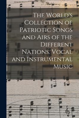 The World's Collection of Patriotic Songs and Airs of the Different ...