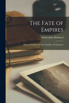The Fate of Empires : Being an Inquiry into the Stability of ...