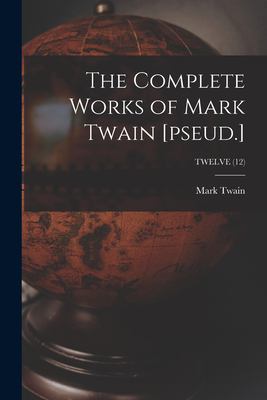 The Complete Works of Mark Twain [pseud.]; TWELVE (12) copy: 9781015326781