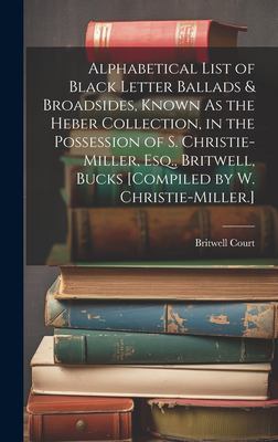 Alphabetical List of Black Letter Ballads & Broadsides, Known As the ...