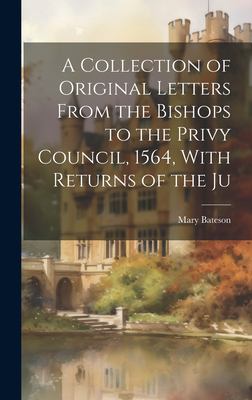 A Collection of Original Letters From the Bishops to the Privy Council ...