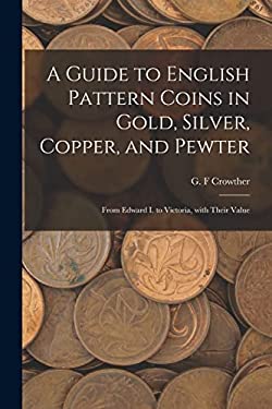 A Guide to English Pattern Coins in Gold, Silver, Copper, and Pewter ...