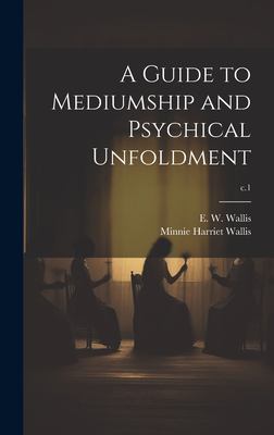 A Guide to Mediumship and Psychical Unfoldment; C. 1 book by Minnie Harriet Wallis: 9781019531105