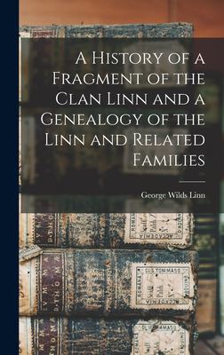 A History of a Fragment of the Clan Linn and a Genealogy of the Linn ...