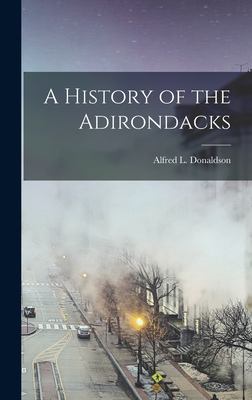 A History of the Adirondacks book by Alfred L. Donaldson: 9781015581517
