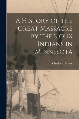 A History of the Great Massacre by the Sioux Indians in Minnesota book ...