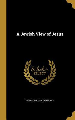 A Jewish View of Jesus book by The MacMillan Company: 9781010234029