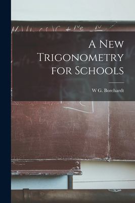 A New Trigonometry for Schools book by W. G. Borchardt: 9781017630862