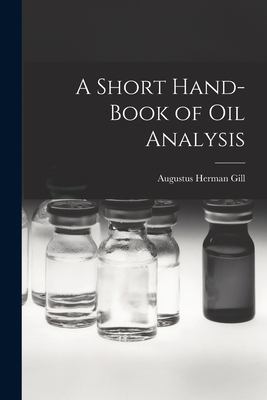 A Short Hand-book of Oil Analysis book by Augustus Herman Gill ...