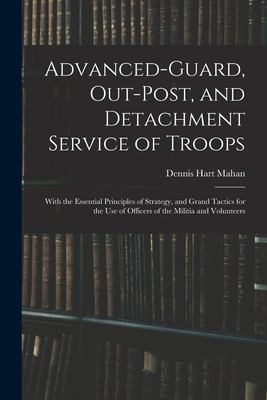 Advanced-Guard, Out-Post, and Detachment Service of Troops : With the ...