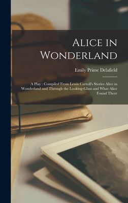 Alice in Wonderland : A Play: Compiled from Lewis Carroll's Stories ...