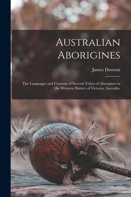 Australian Aborigines : The Languages and Customs of Several Tribes of ...