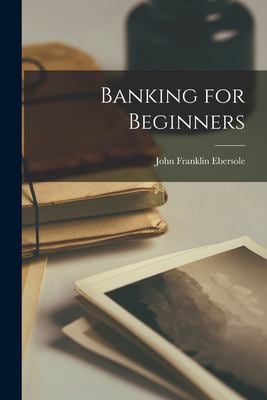 Banking for Beginners book by John Franklin Ebersole: 9781017219104