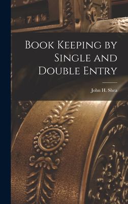 Book Keeping by Single and Double Entry book by John H. Shea: 9781016916745