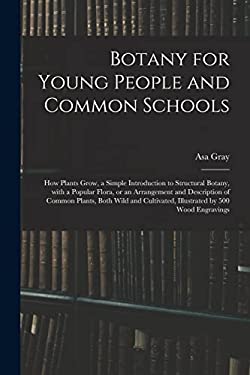 Botany for Young People and Common Schools; How Plants Grow, a Simple ...