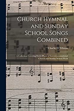 Church Hymnal and Sunday School Songs Combined : A Collection Covering ...