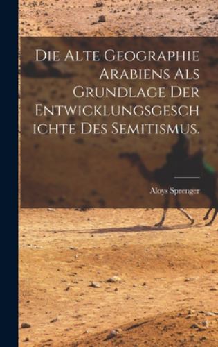 Die Alte Geographie Arabiens Als Grundlage der Entwicklungsgeschichte des Semitismus book by ...