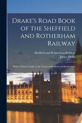 Drake's Road Book of the Sheffield and Rotherham Railway; With a ...