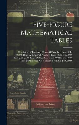 Five-figure Mathematical Tables: Consisting Of Logs And Cologs Of ...