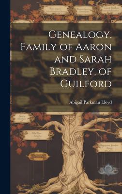 Genealogy. Family of Aaron and Sarah Bradley, of Guilford book ...
