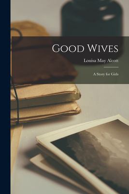 Good Wives : A Story for Girls book by Louisa May Alcott: 9781016726375