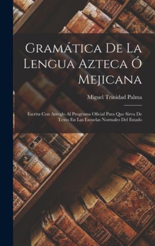 Gramática de la Lengua Azteca Ó Mejicana : Escrita con Arreglo Al ...