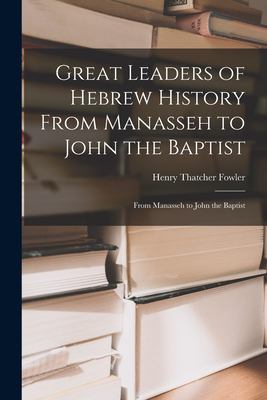 Great Leaders of Hebrew History from Manasseh to John the Baptist ...
