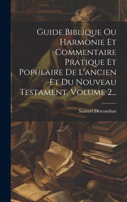 Guide Biblique Ou Harmonie Et Commentaire Pratique Et Populaire De L ...